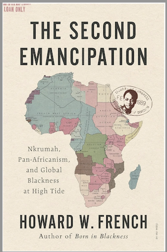 Howard French THE SECOND EMANCIPATION: Nkrumah, Pan-Africanism, and ...